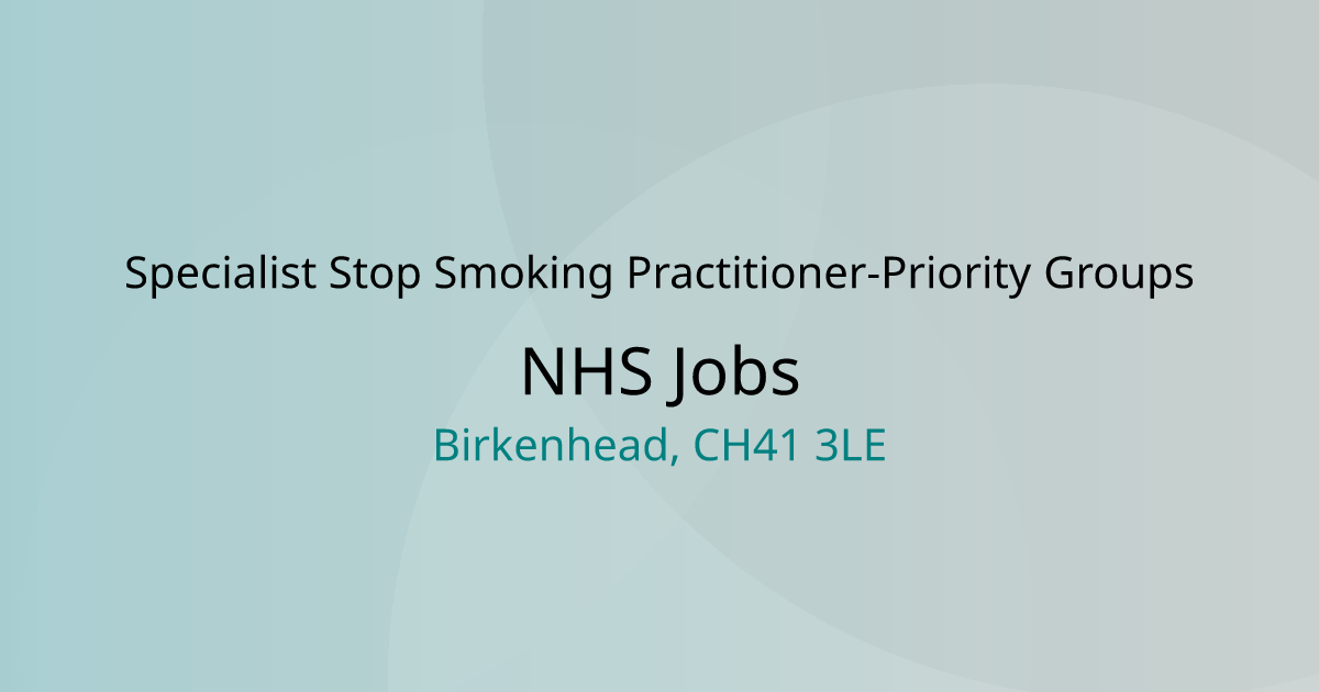 Specialist Stop Smoking Practitioner-Priority Groups - NHS Jobs